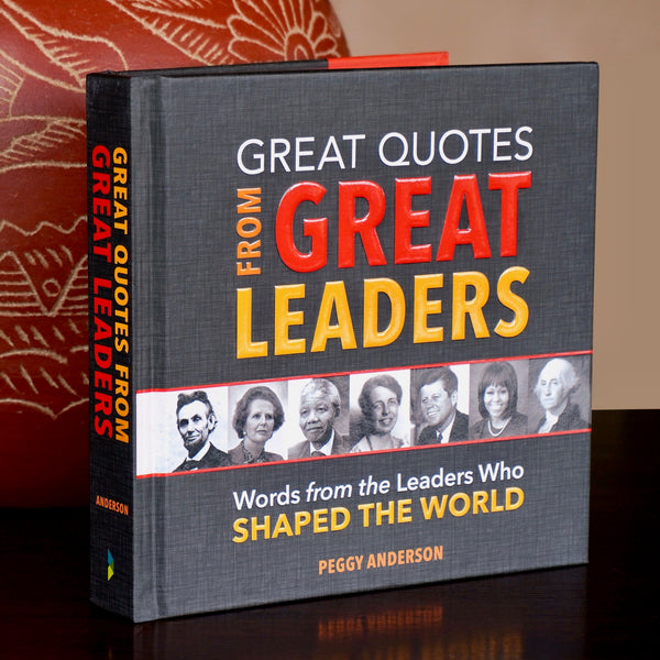 Great Quotes from Great Leaders: Words from the Leaders Who Shaped the ...